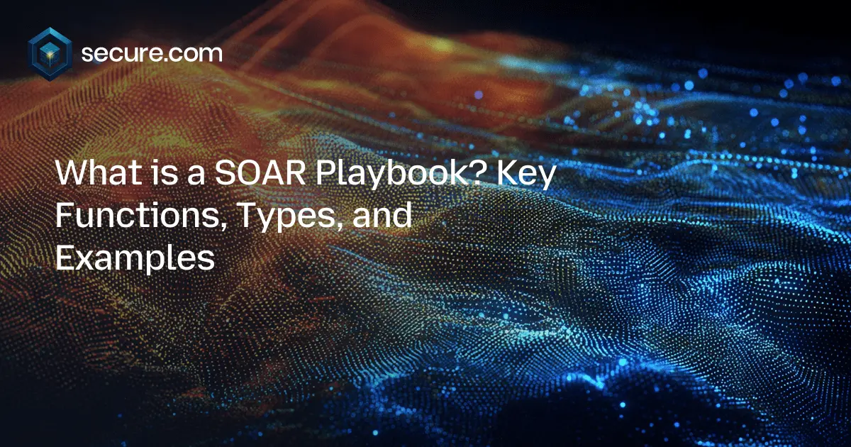 What is a SOAR Playbook? Key Functions, Types, and Examples - Secure Blog