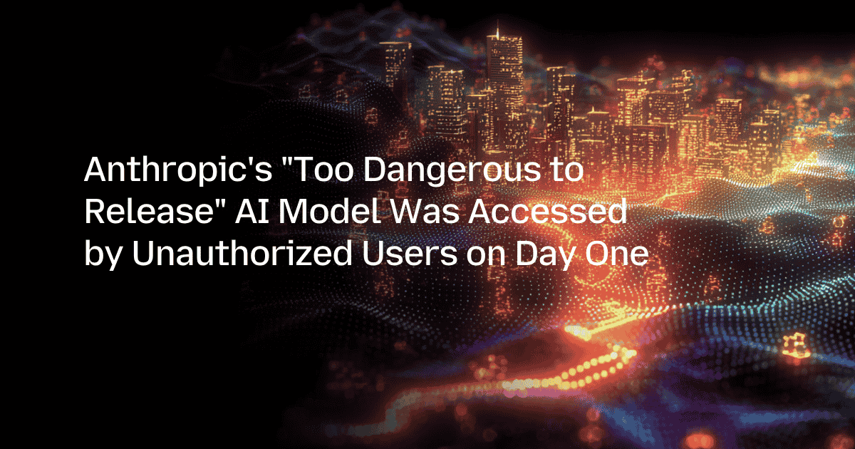 Anthropic's Most Dangerous AI Got Into the Wrong Hands